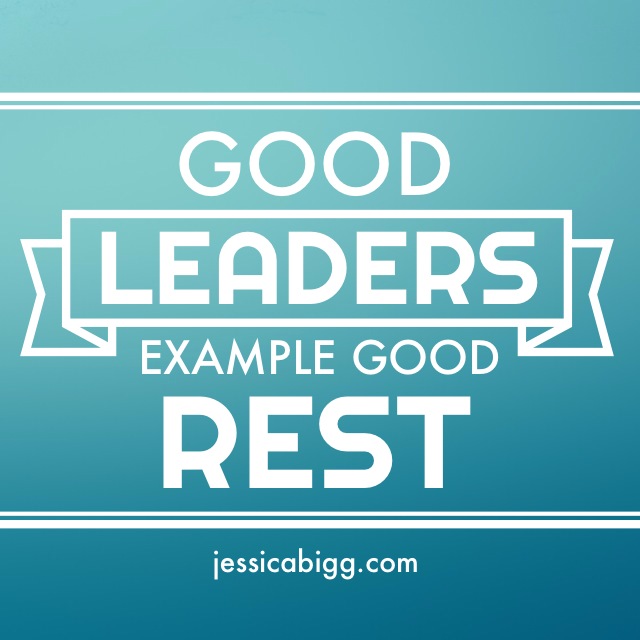 Good leaders example good rest. | jessicabigg